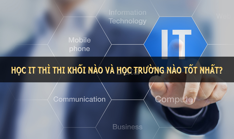 Học IT thì thi khối nào và học trường nào tốt nhất?